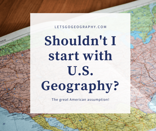 Is U.S. Geography the Best Place to Begin? | Lets Go Geography